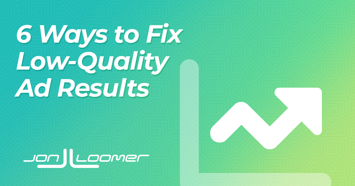 6 Ways to Fix Low-Quality Advertising Results - Jon Loomer Digital