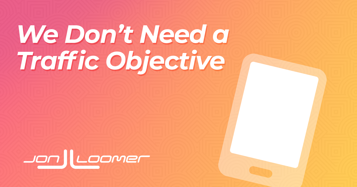 We Don't Need a Traffic Objective - Jon Loomer Digital