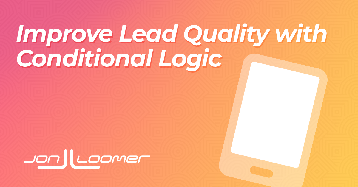 Use Conditional Logic to Improve Lead Quality - Jon Loomer Digital