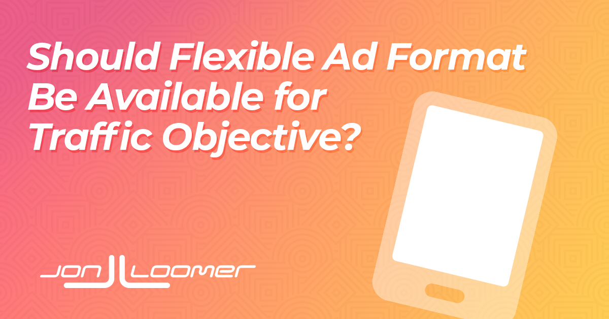Confusion Regarding Flexible Ad Format and Objectives - Jon Loomer Digital