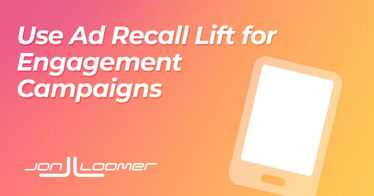 Use Ad Recall Lift for Engagement Campaigns - Jon Loomer Digital