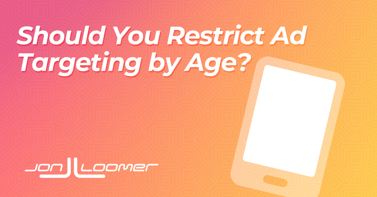 Should You Restrict Ad Targeting By Age? - Jon Loomer Digital