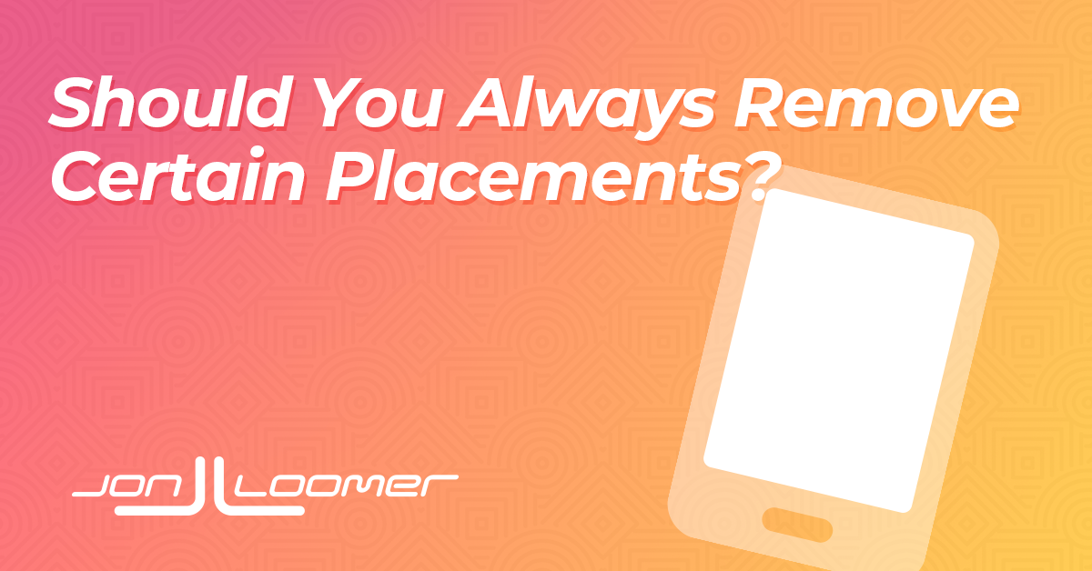 Always Remove These Placements (or Not?) - Jon Loomer Digital